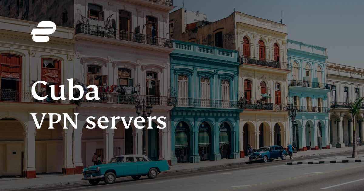 Cuba VPN Servers | Get a Cuban IP Address