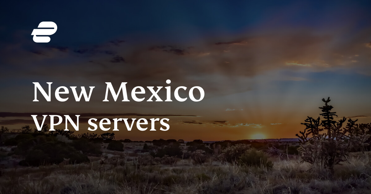New Mexico VPN Servers - Get a New Mexico IP Address