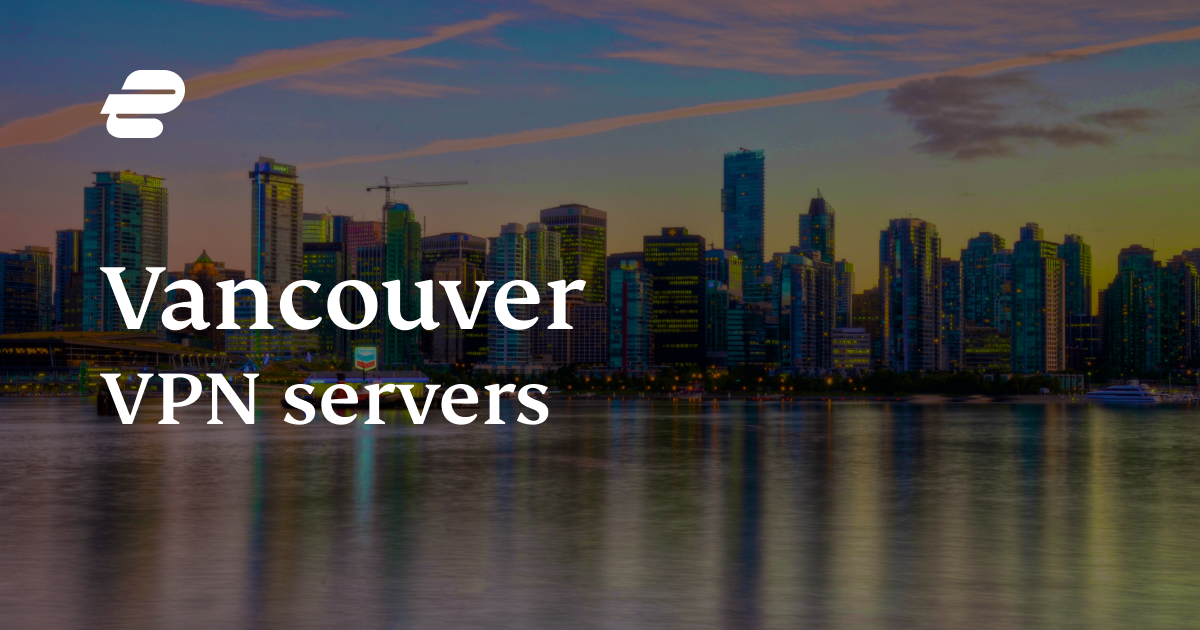 Vancouver VPN Servers | Get a Vancouver IP Address